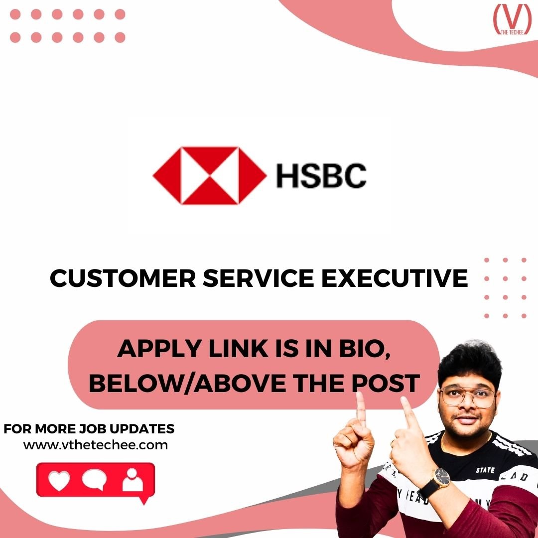 HSBC is hiring for Customer Service Executive | Apply Now! - V The Techee Jobs